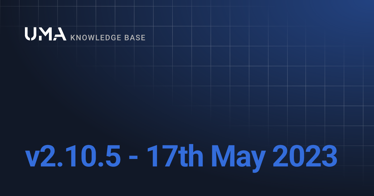 v2.10.5 - 17th May 2023 | UMA Knowledgebase
